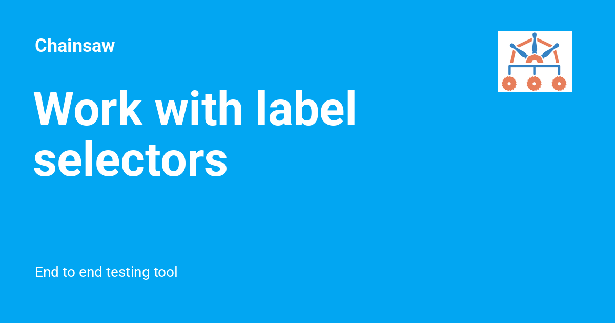 Work with label selectors - Chainsaw Work with label selectors - Chainsaw