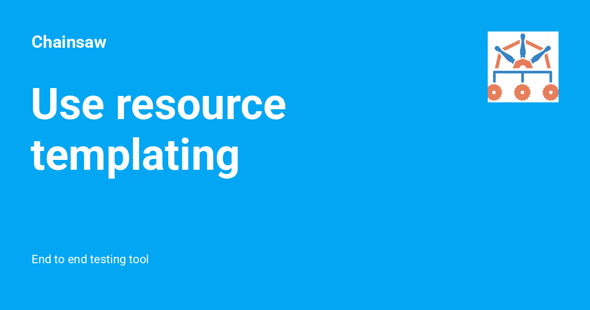Use resource templating - Chainsaw
